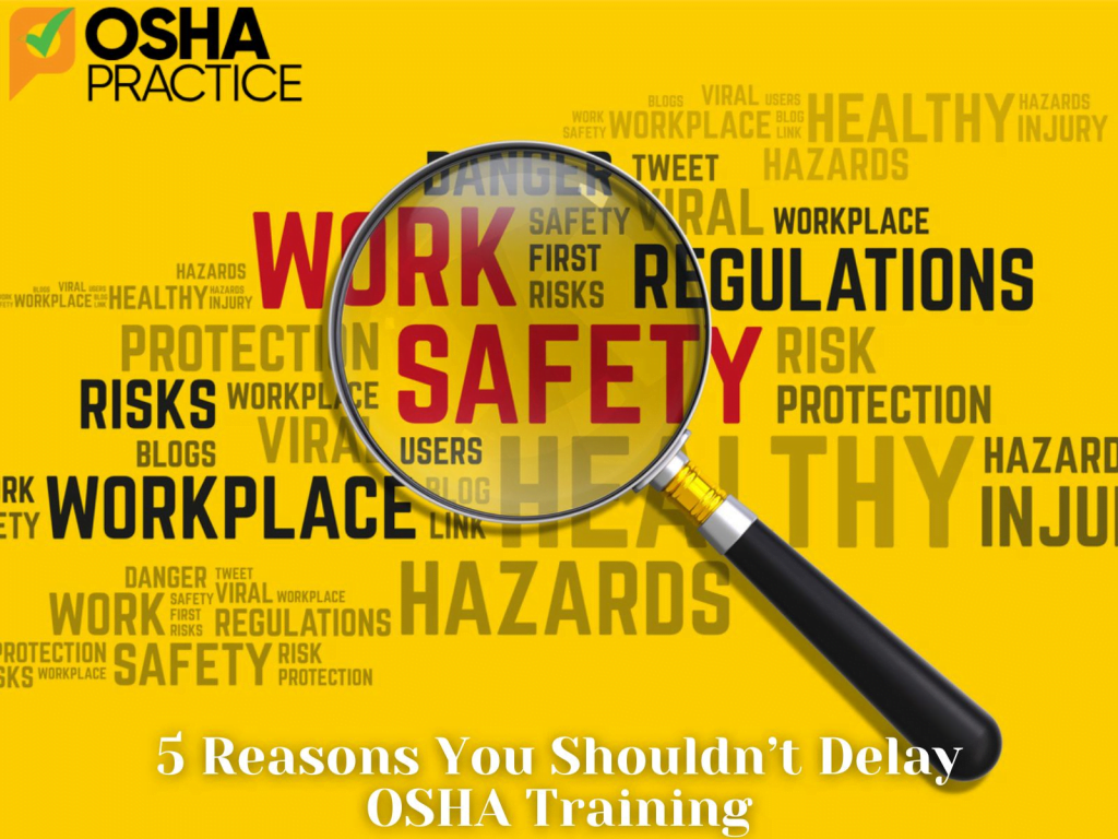 5 Reasons You Shouldn’t Delay OSHA Training - OSHA Practice